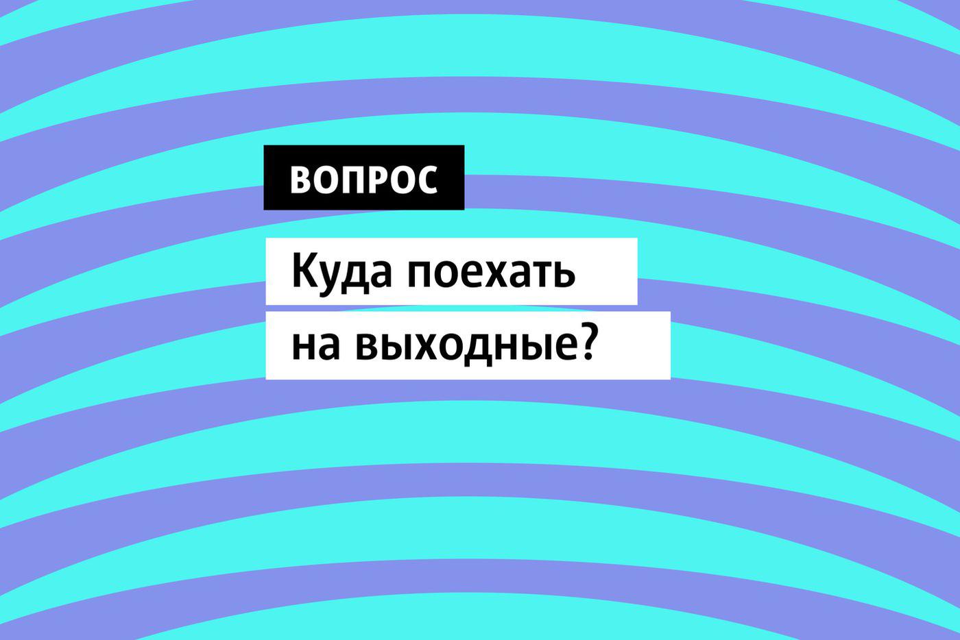 Куда поехать на выходные
